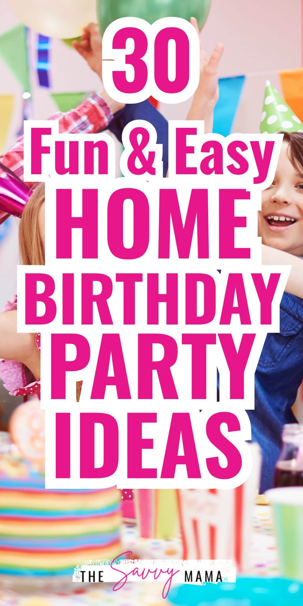 30 Fun & Easy Home Birthday Party Ideas for Everybody